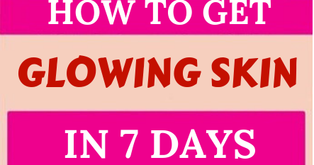 How To Get Glowing Skin In 7 Days – With Instructions | MySmartips