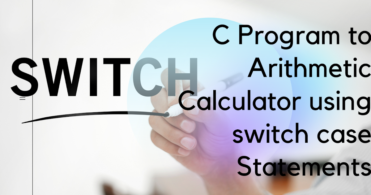 C Program to Arithmetic Calculator using switch case Statements