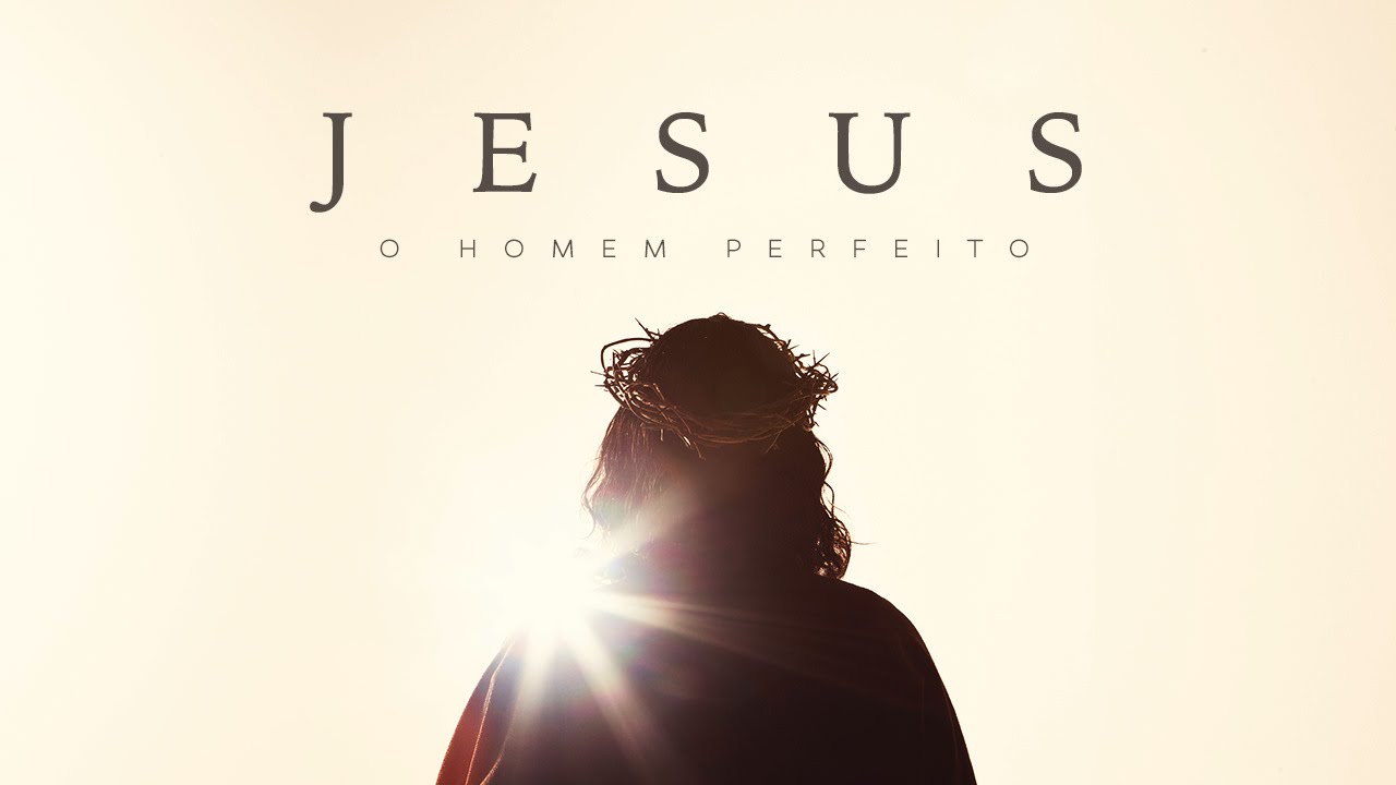 PREGANDO A VERDADE: JESUS, O HOMEM PERFEITO.