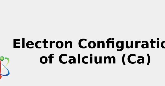 2022: ☢️ Electron Configuration of Calcium (Ca) [Complete, Abbreviated ...