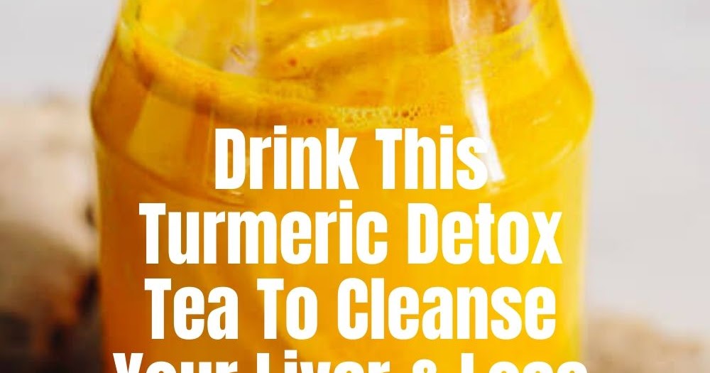Powerful Turmeric Detox Tea To Cleanse The Liver & Lose Weight ...