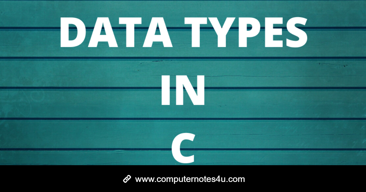 What are Data Types in C and Explain their Types? - ComputerNotes4u