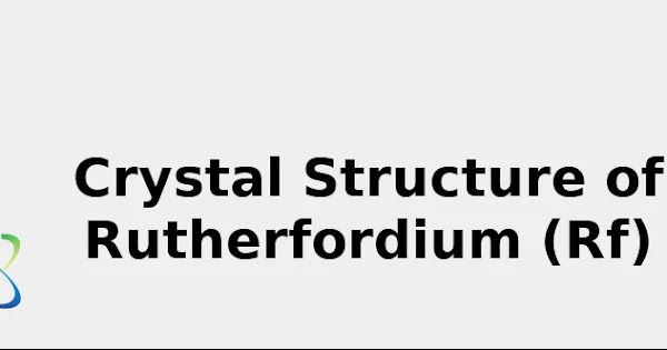 Crystal Structure of Rutherfordium (Rf) [& Color, Uses, Discovery ... 2022