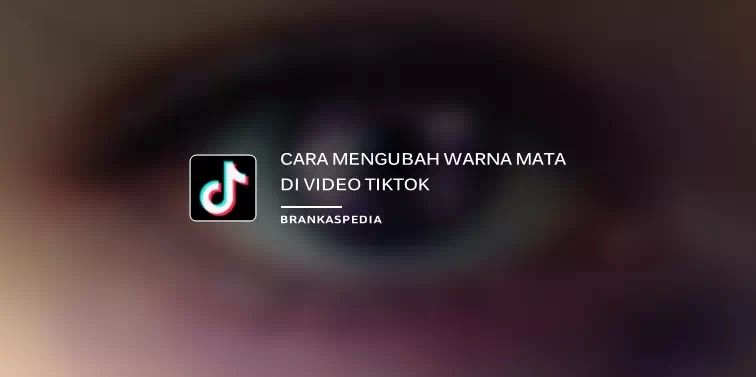 Cara Mengubah Warna Mata di Video TikTok - Brankaspedia - Blog tutorial dan tips