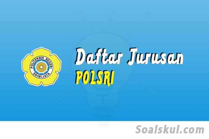 Daftar Jurusan di POLSRI Sriwijaya (TERBARU) - Soalskul