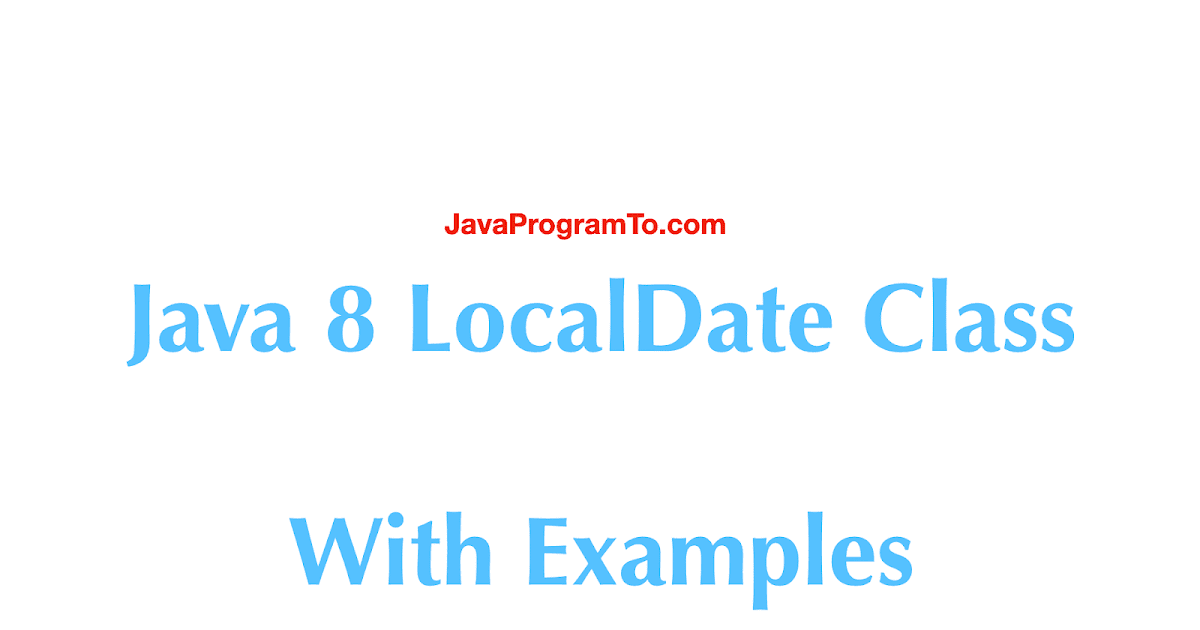 Java 8 Localdate Class With Examples