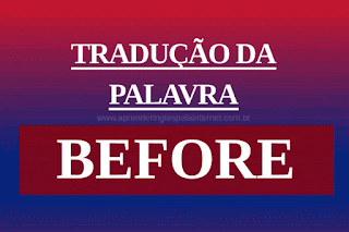 BEFORE - Tradução e significado da palavra - Aprender Inglês