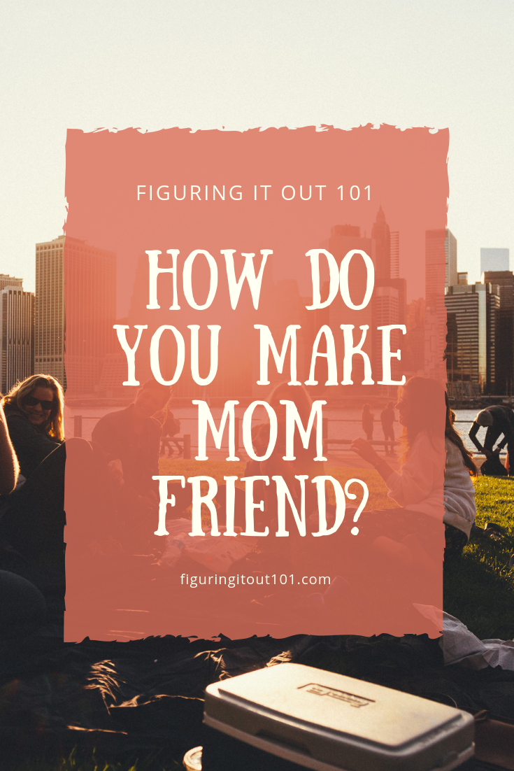 Figuring It Out 101: Making Mom Friends