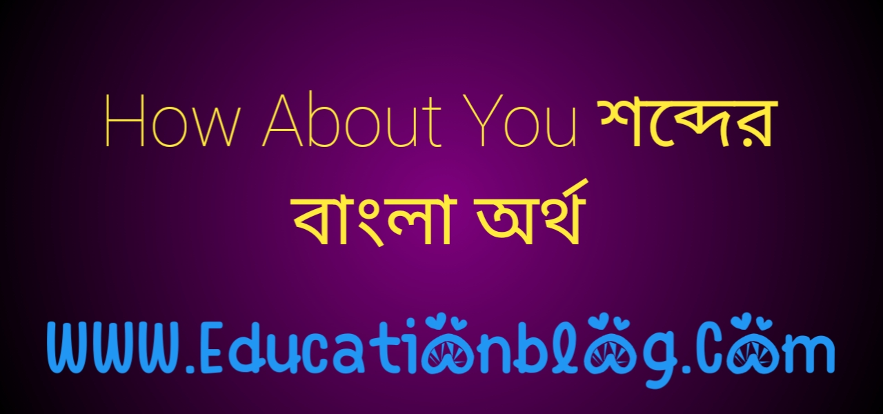 How About You How About You Meaning In Bengali how-about-you-how-about-you-meaning-in-bengali