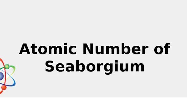 Atomic Number of Seaborgium (+ facts: Uses, Color and more...) 2022