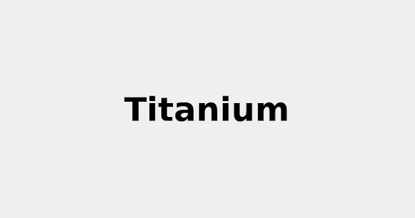 All about Titanium: Properties, Color, Uses and more... 2022