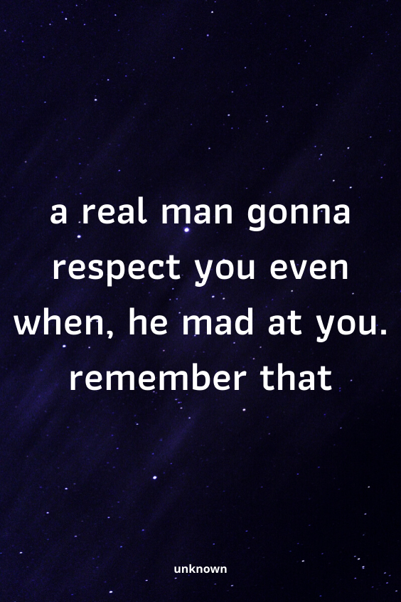 a real man gonna respect you even when, he mad at you. - Motivation ...