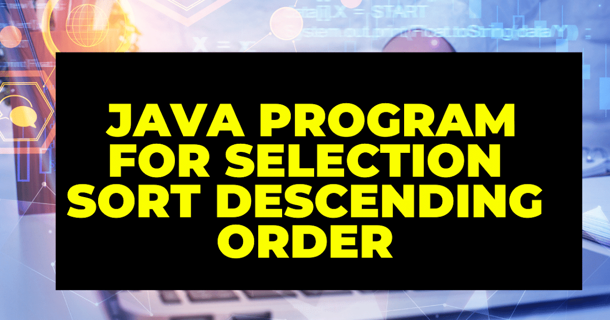 Selection Sort In Descending Order Java