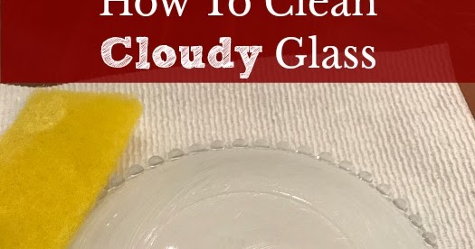How To Clean Cloudy Glass | Exquisitely Unremarkable