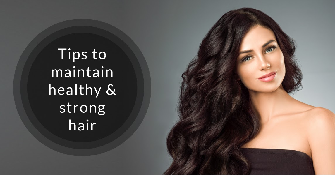 Tips to Maintain Healthy & Strong Hair