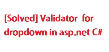 How to validate dropdownlist in asp.net using c#- Solved