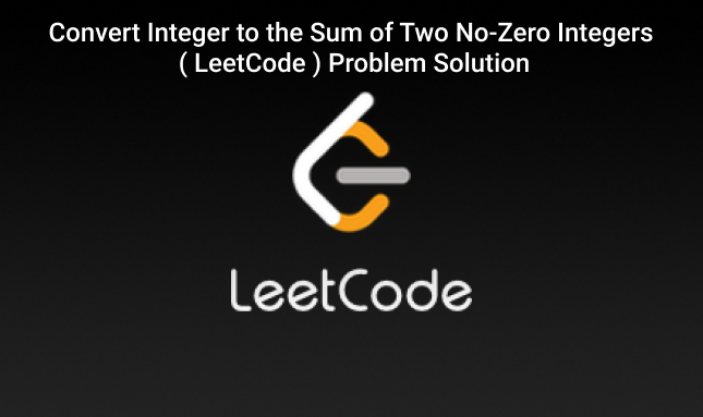 Convert Integer to the Sum of Two No-Zero Integers ( LeetCode ) Problem ...