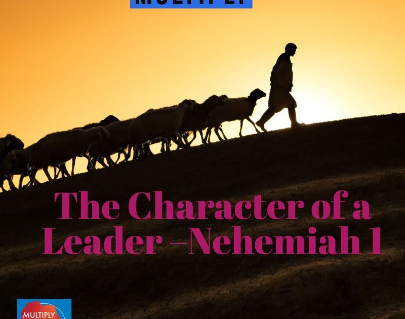 MULTIPLY : The Character of a Leader: Nehemiah 1