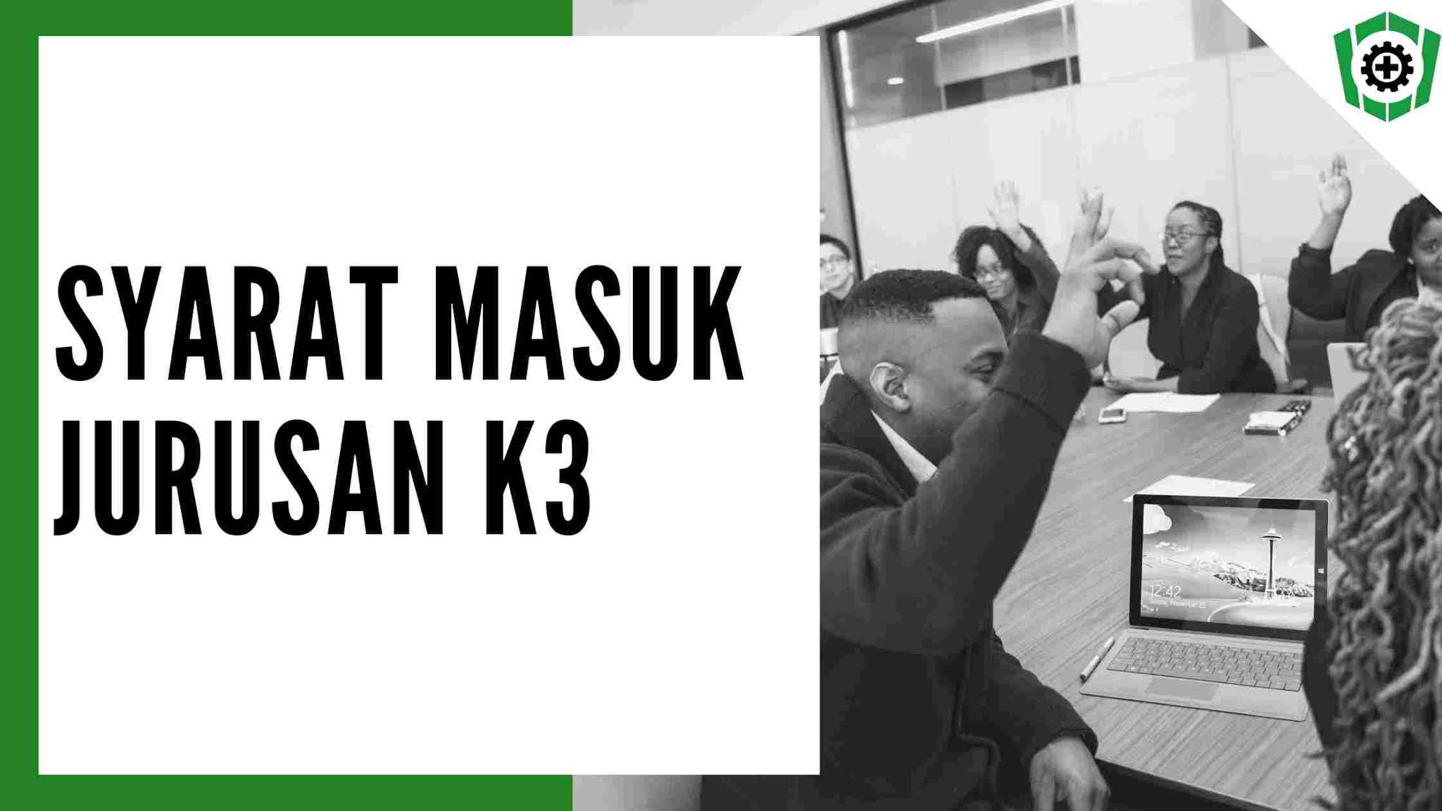 Syarat Masuk Jurusan K3, Ini Penjelasan Untuk Masuk Jurusan K3