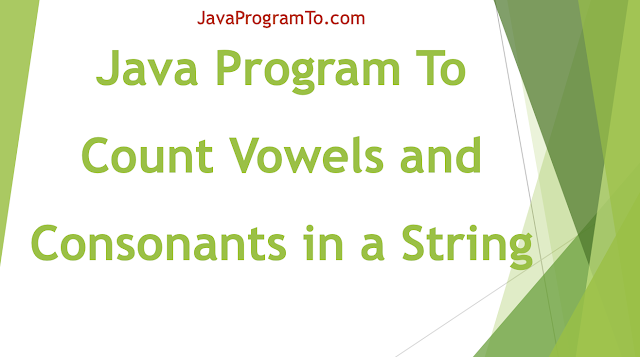 Java Program To Count Vowels And Consonants In A String JavaProgramTo java-program-to-count-vowels-and-consonants-in-a-string-javaprogramto