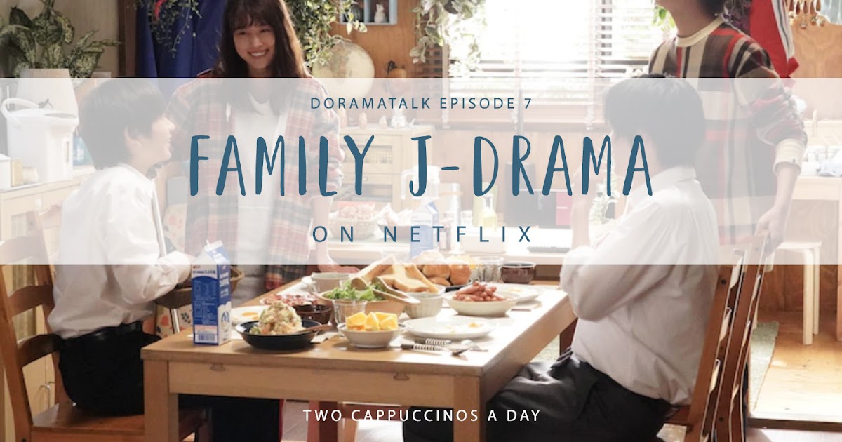 Two Cappuccinos A Day: Doramatalk Ep.7: Family JDrama on Netflix