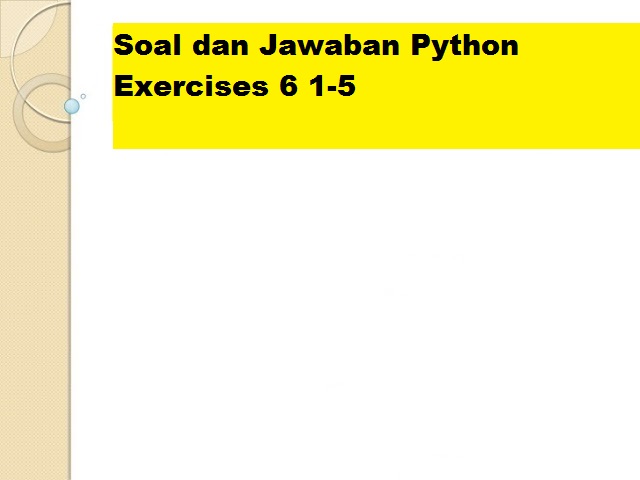 Soal dan Jawaban Python Exercises 6 1-5 - CalonPintar.Com