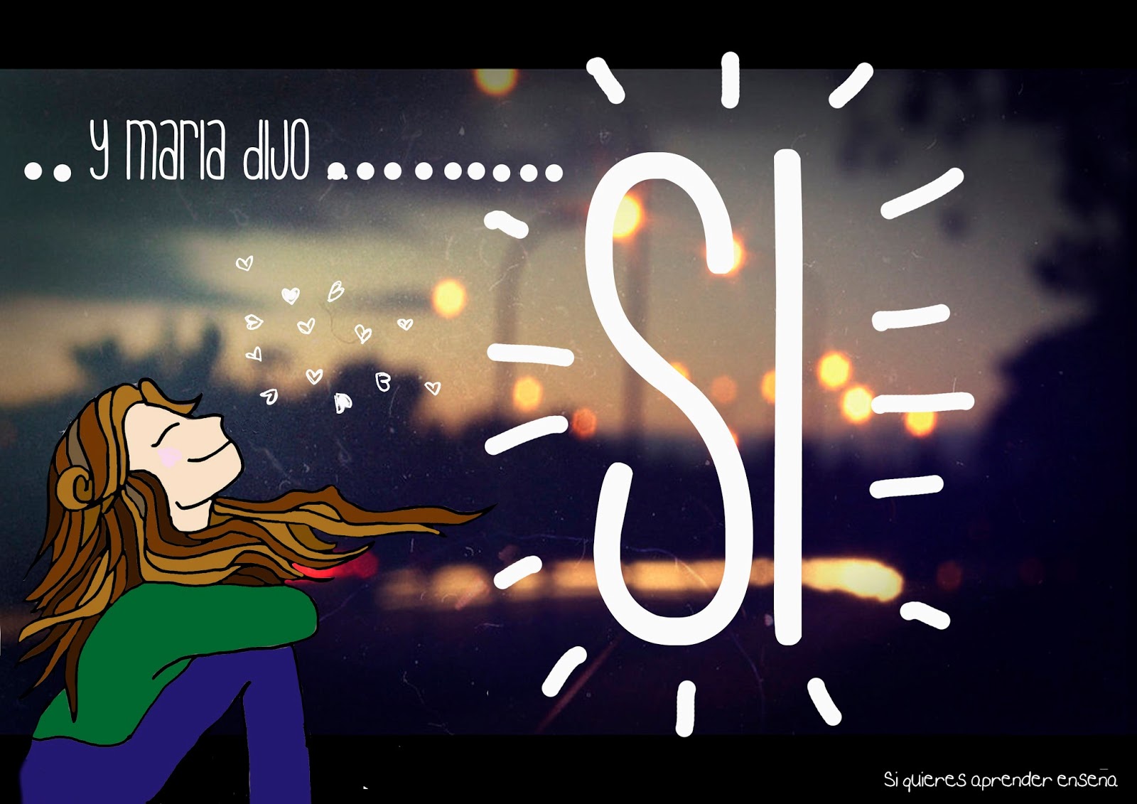 Y María dijo....SÍ - Si quieres aprender, ENSEÑA.