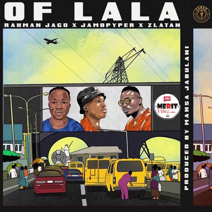 [Music + Video] Rahman Jago FT Zlatan ibile and Jamo Pyper - OF LALA ...