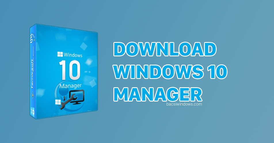 Download Windows 10 Manager v2.3.4 - Phần mềm chăm sóc và quản lý ...