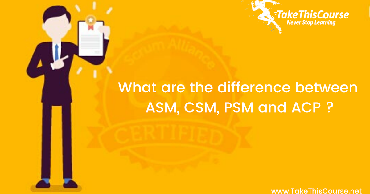 Take This Course: What are the difference between ASM, CSM, PSM and ACP?
