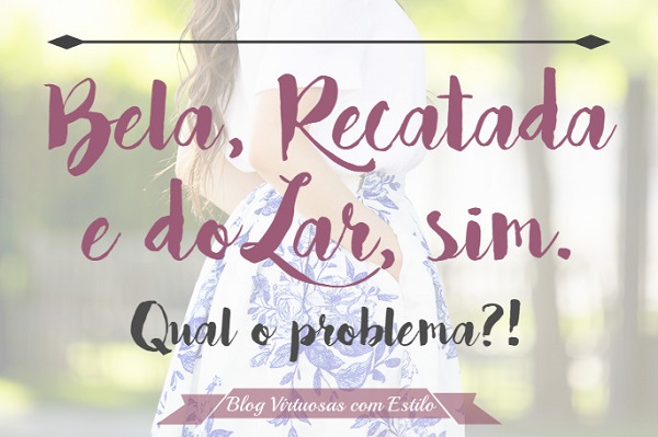 {Edificando} Verdadeiramente Bela, Recatada e do Lar - Virtuosas com Estilo