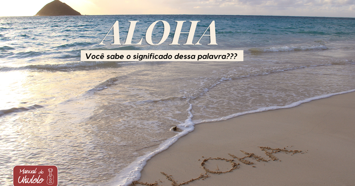 Você sabe o que significa ALOHA???