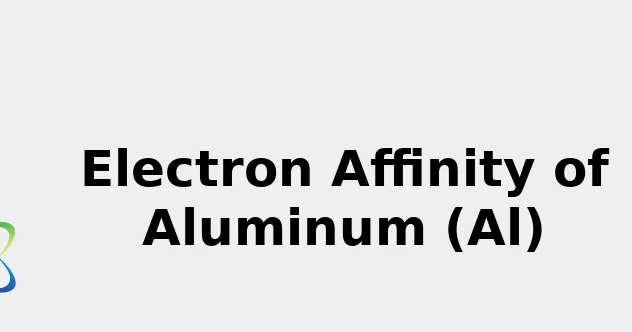2022: ☢️ Electron Affinity of Aluminum (Al) [& Color, Uses, Discovery ...