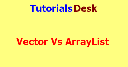 Difference between ArrayList and Vector in java | TutorialsDesk