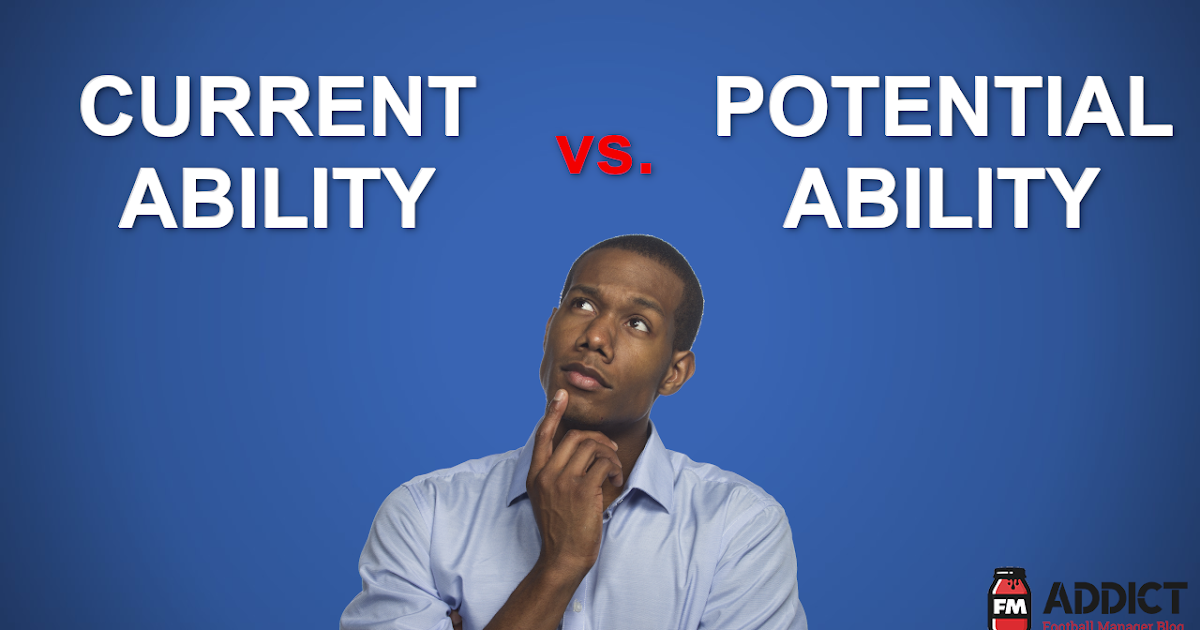 Current ability vs Potential ability in Football Manager terms