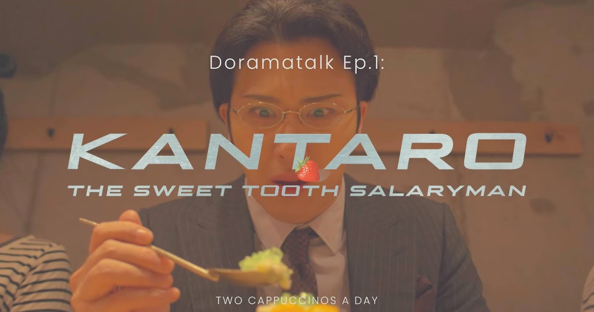 Two Cappuccinos A Day: (Doramatalk Ep.1) Kantaro: The Sweet Tooth Salaryman