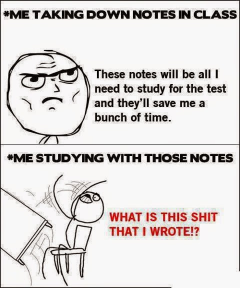 Me taking down notes in class. these notes will be all I need to study ...