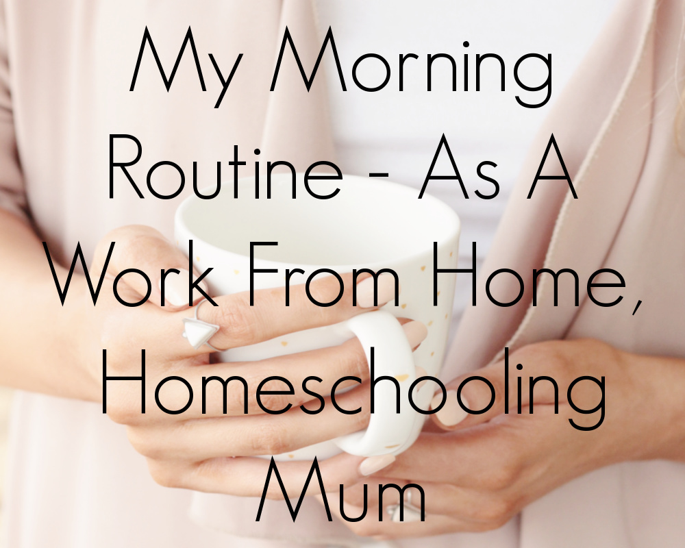 My Morning Routine - As A Work From Home, Homeschooling Mum - Whimsical ...