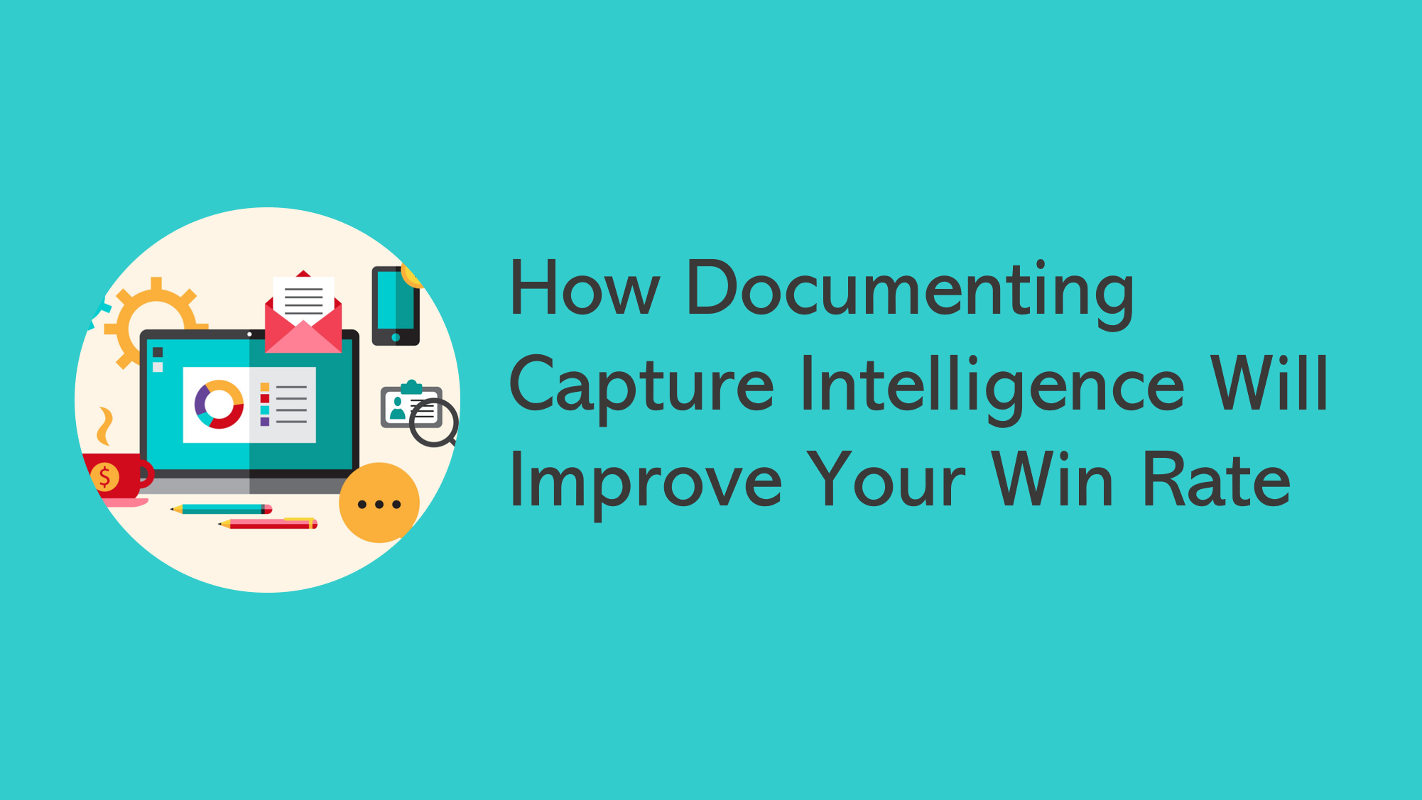 How Documenting Capture Intelligence Will Improve Your Win Rate