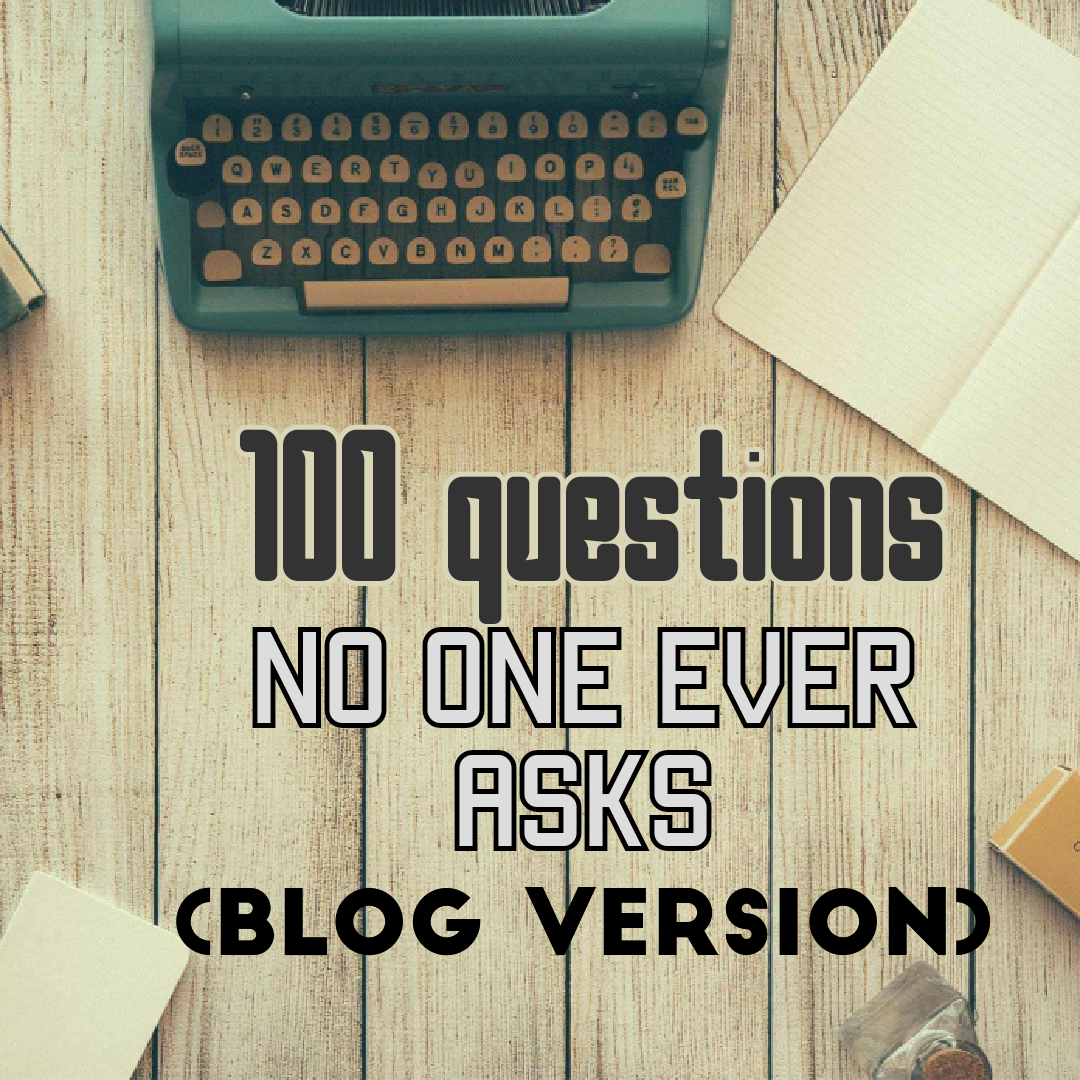 100 Questions No One Ever Asks (Part 1)