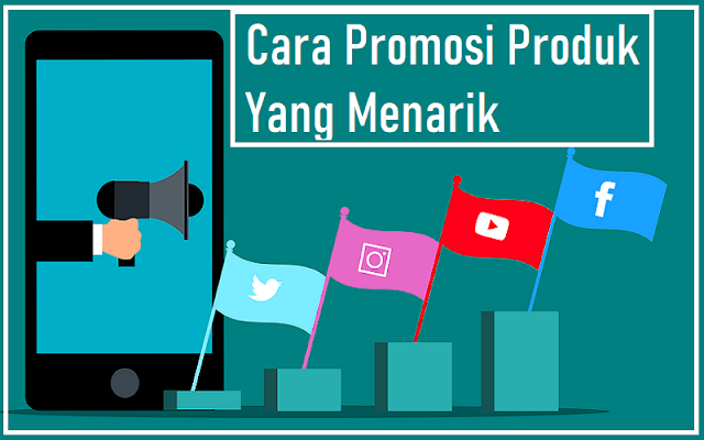 Simak Inilah Sejumlah Cara Promosi Produk Yang Menarik
