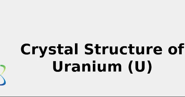 Crystal Structure of Uranium (U) [& Color, Uses, Discovery ... 2022