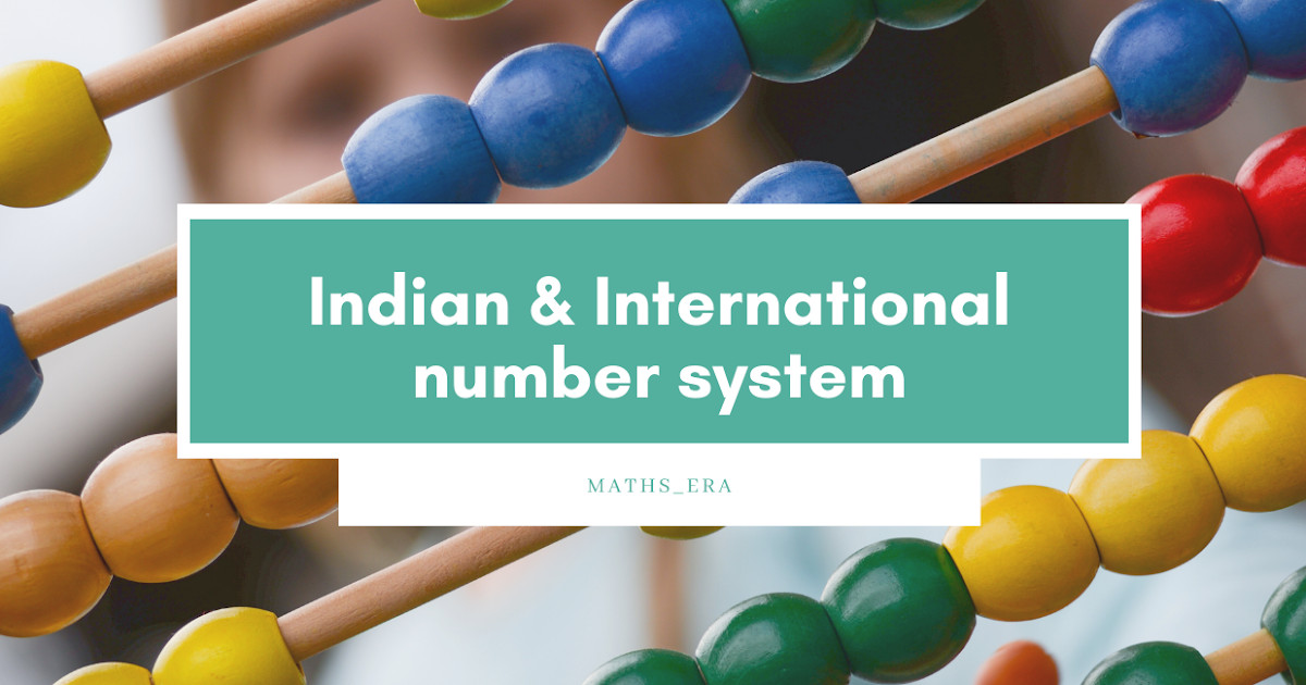 NUMBERS IN INDIAN AND INTERNATIONAL SYSTEM ~ MATHS_ERA
