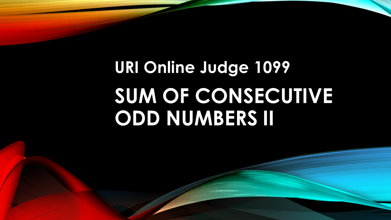 Uri Online Judge Solution 1099 Sum Of Consecutive Odd Numbers Ii