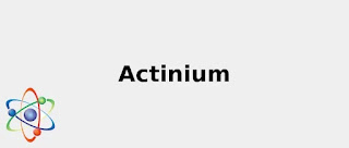 Atomic Number 89 (Actinium: Color, Uses, State and more...) 2022
