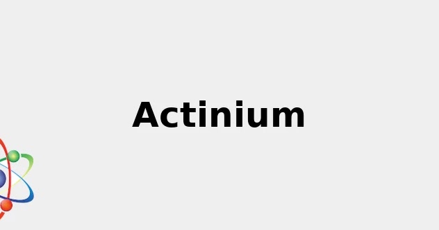 Atomic Number 89 (Actinium: Color, Uses, State and more...) 2022