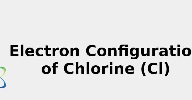 2022: ☢️ Electron Configuration of Chlorine (Cl) [Complete, Abbreviated ...