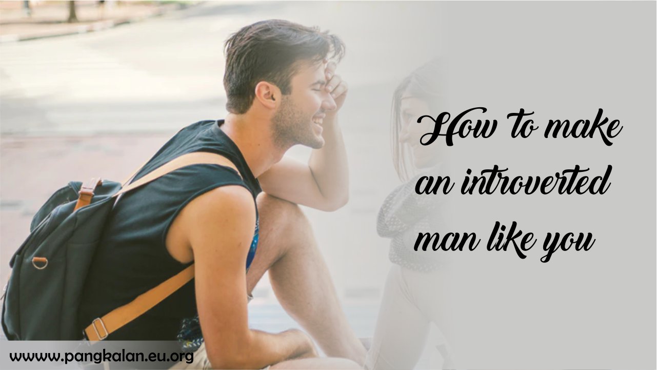How to make an introverted man like you - Pangkalan
