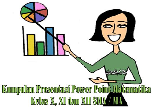 Kumpulan Presentasi Power Point Matematika Kelas X, XI dan XI SMA/MA