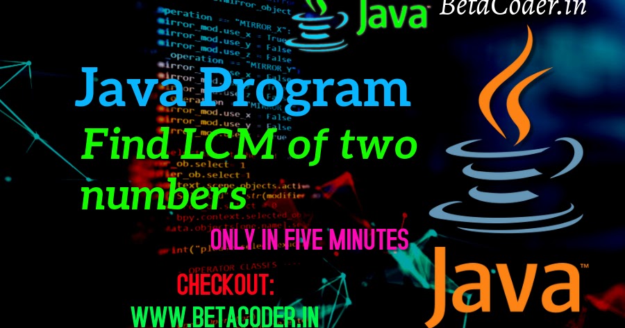 JAVA Program to Find LCM of Two Numbers - Beta Coder